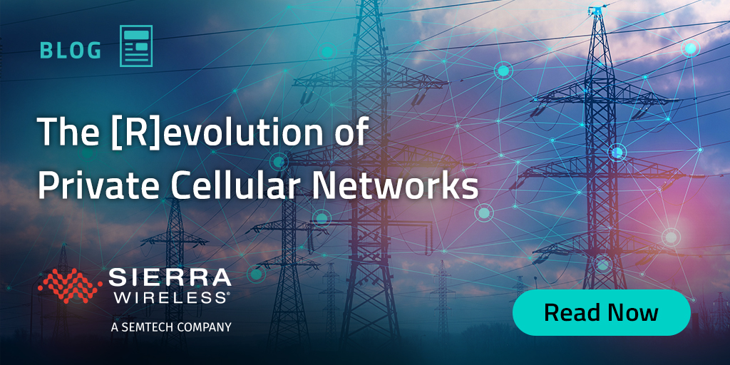 The Revolution of Private Cellular Networks | Sierra Wireless