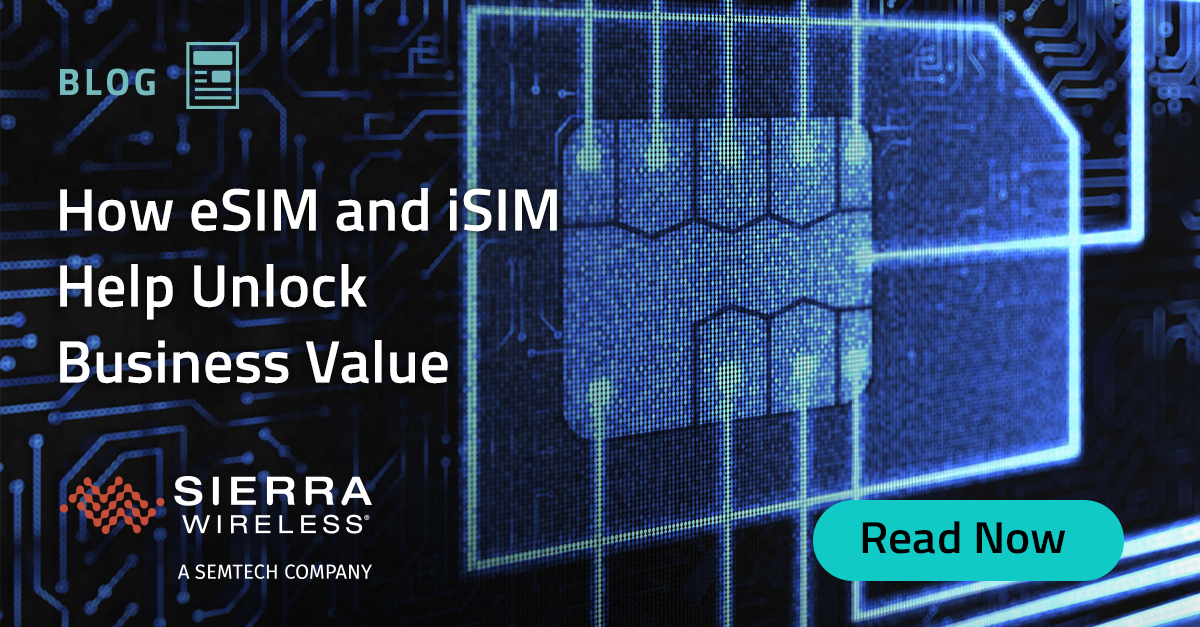 How eSIM and iSIM Help Unlock Business Value | Sierra Wireless
